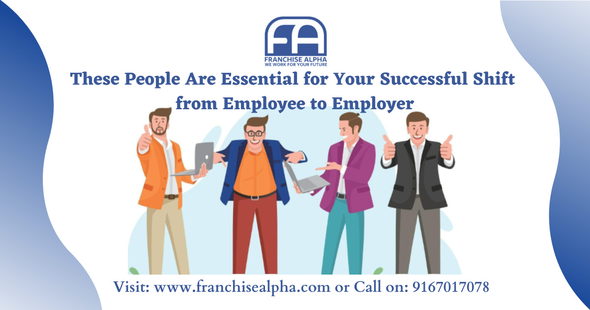 People who help you Successfully Shift from Employee to Employer