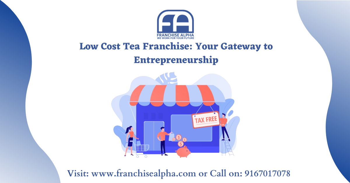 Low Cost Tea Franchise: Your Gateway to Entrepreneurship