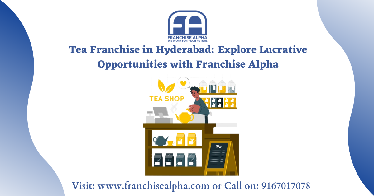 Tea Franchise in Hyderabad: Explore Opportunities