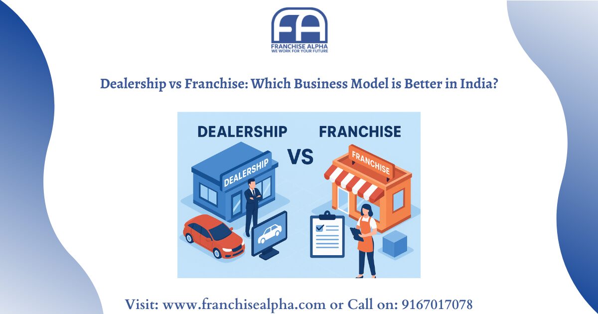 Dealership vs Franchise: Which Business Model is Better in India?